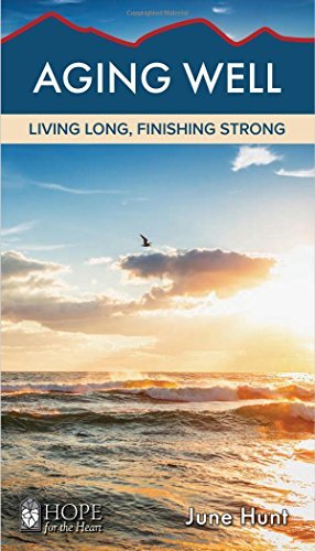 Aging Well: Living Long, Finishing Strong by June Hunt | Goodreads
