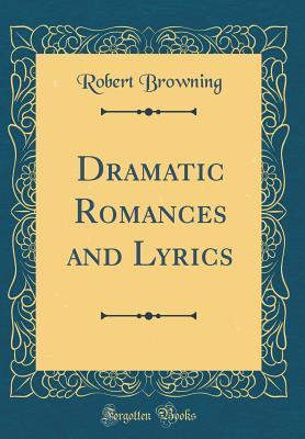 Dramatic Romances and Lyrics (Classic Reprint) by Robert Browning | Goodreads