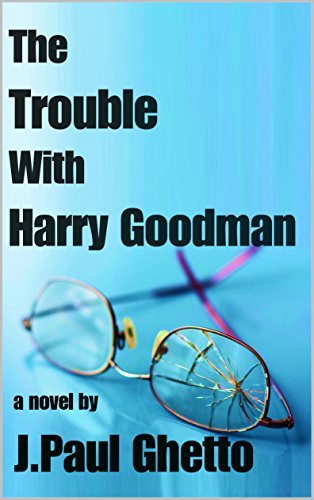 THE TROUBLE WITH HARRY GOODMAN by J. PAUL GHETTO | Goodreads
