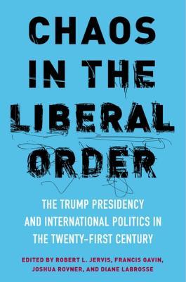 Chaos in the Liberal Order: The Trump Presidency and International ...