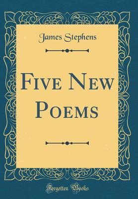 Five New Poems (Classic Reprint) by James Stephens | Goodreads