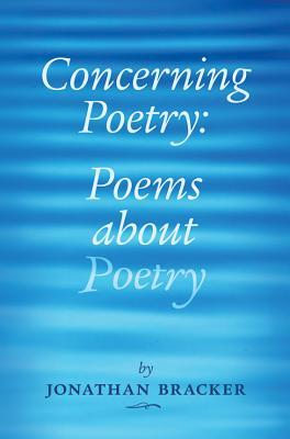 Concerning Poetry: Poems about Poetry by Jonathan Bracker | Goodreads