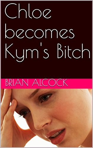 Chloe becomes Kym's Bitch by Brian Alcock | Goodreads
