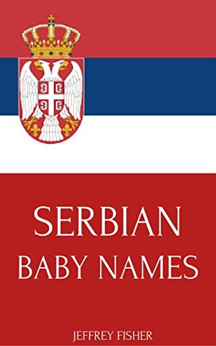 Serbian Baby Names: Names from Serbia for Girls and Boys by Jeffrey ...