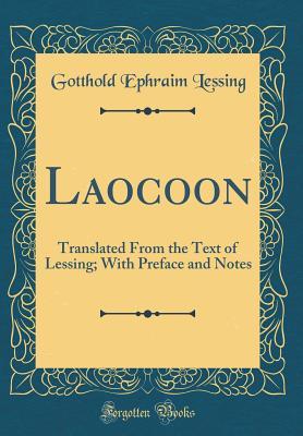 Laocoon: Translated From the Text of Lessing; With Preface and Notes by ...
