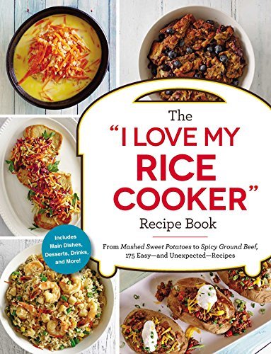 The "I Love My Rice Cooker" Recipe Book: From Mashed Sweet Potatoes to ...