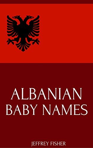 Albanian Baby Names: Names from Albania for Girls and Boys by Jeffrey ...