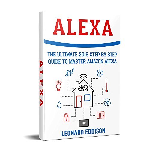 Alexa: The Ultimate 2018 Step By Step Guide To Master Amazon Alexa by ...