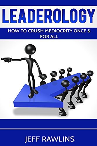 Leaderology: How To Crush Mediocrity Once & For All by Jeff Rawlins ...