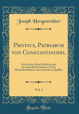 Photius, Patriarch Von Constantinopel, Vol. 1: Sein Leben, Seine ...