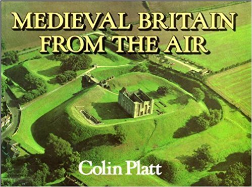Medieval Britain From The Air by Colin Platt | Goodreads