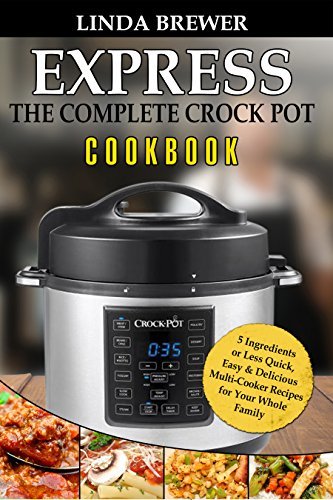 The Complete Crock Pot Express Cookbook: 5 Ingredients or Less Quick ...