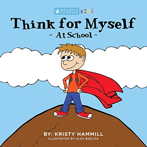 Think For Myself At School: Holistic Thinking Kids by Kristy Hammill ...