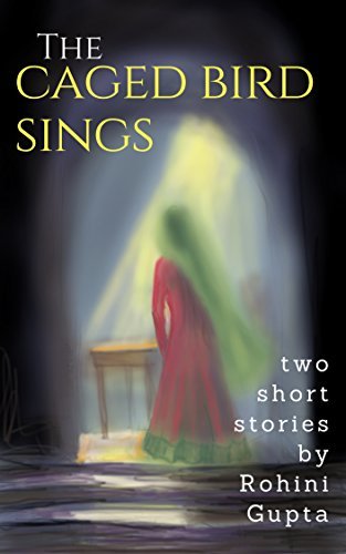 The Caged Bird Sings: Two short stories by Rohini Gupta | Goodreads