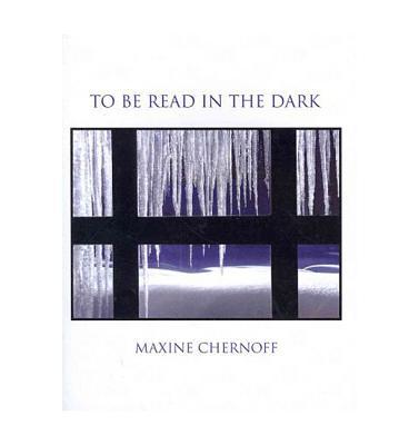 To Be Read in the Dark by Maxine Chernoff | Goodreads