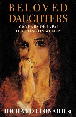 Beloved Daughters: 100 Years of Papal Teaching on Women by Richard ...