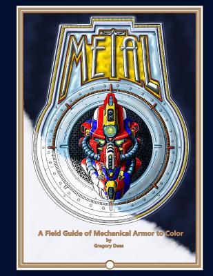 Metal: A Field Guide of Mechanical Armor to Color by Gregory Dees ...