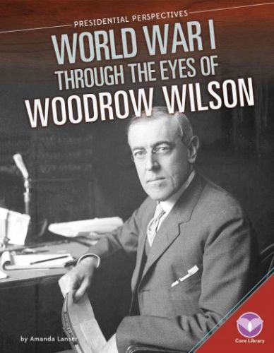 World War I Through the Eyes of Woodrow Wilson by Amanda Lanser | Goodreads