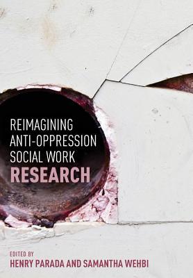 Reimagining Anti-oppression Social Work Research by Henry Parada ...