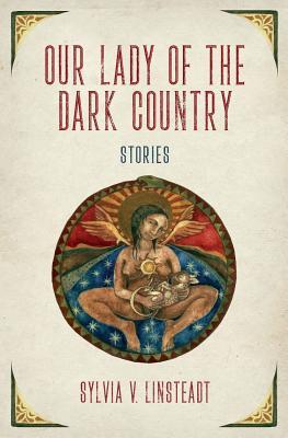 Our Lady of the Dark Country by Sylvia Linsteadt | Goodreads