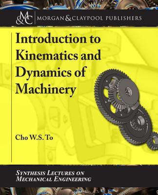 Introduction to Kinematics and Dynamics of Machinery by Cho W S To ...