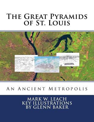 The Great Pyramids of St. Louis: An Ancient Metropolis by Mark W. Leach ...