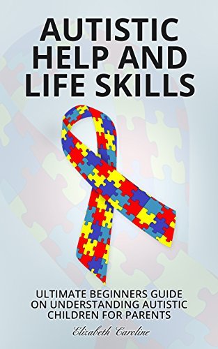 Autistic Help and Life Skills : Ultimate Beginners Guide on ...
