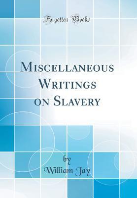 Miscellaneous Writings on Slavery (Classic Reprint) by William Jay | Goodreads