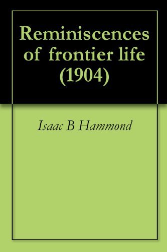 Reminiscences of frontier life (1904) by Isaac B. Hammond | Goodreads