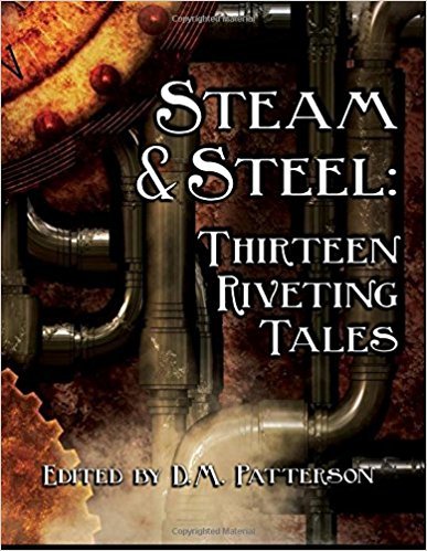 Steam and Steel: Thirteen Riveting Tales by D.M. Patterson | Goodreads