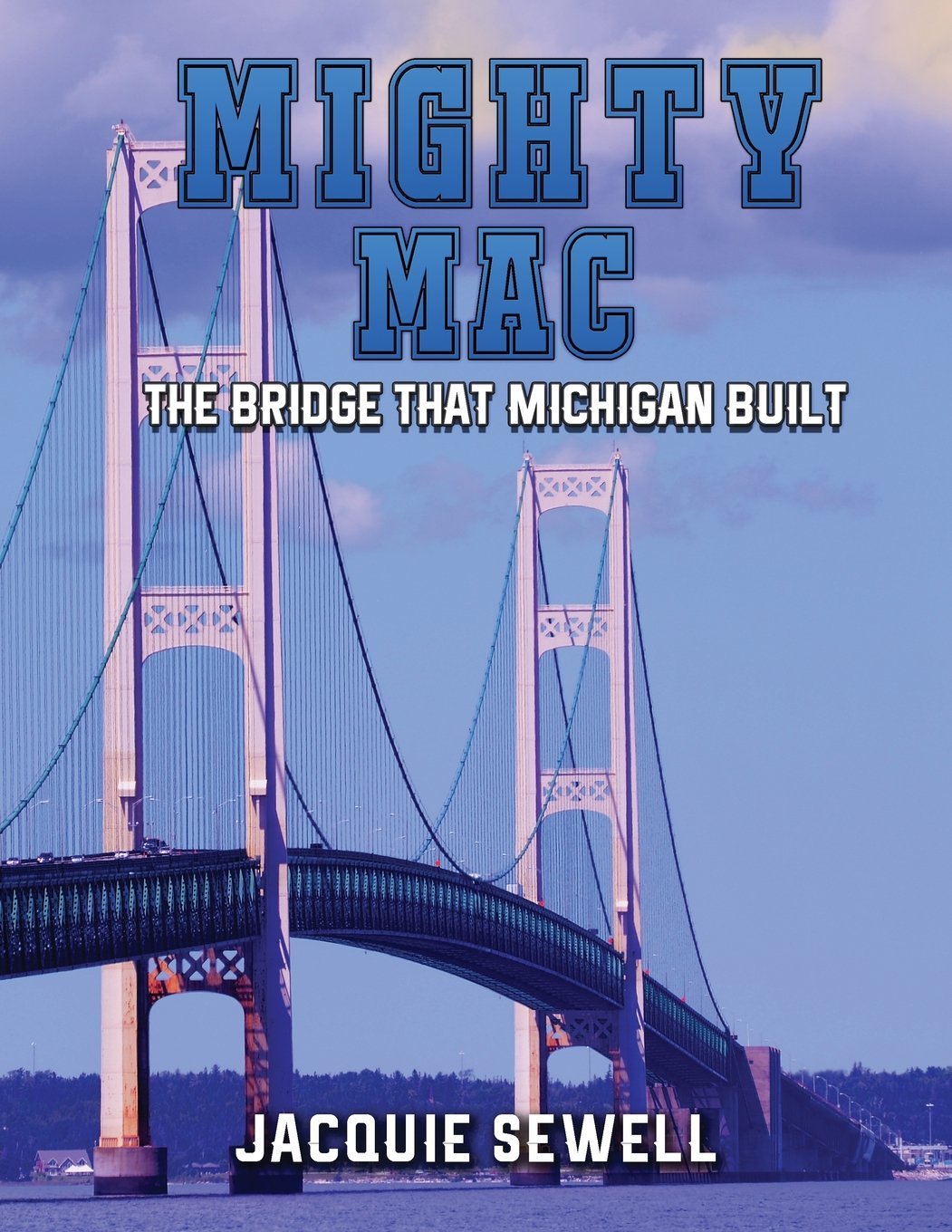Mighty Mac: The Bridge That Michigan Built by Jacquie Sewell | Goodreads