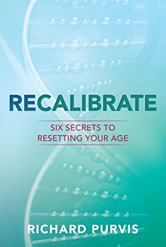 Recalibrate: Six Secrets to Resetting Your Age by Richard Purvis ...
