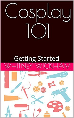 Cosplay 101: Getting Started by Whitney Wickham | Goodreads
