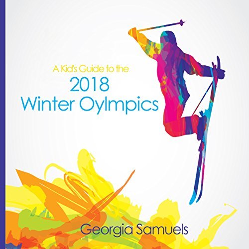 Kid's Guide to the 2018 Winter Olympics by Georgia Samuels | Goodreads
