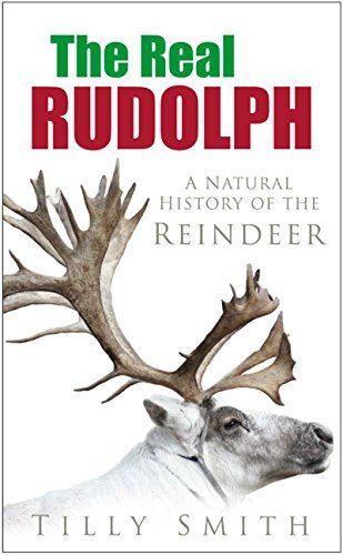 The Real Rudolph: A Natural History of the Reindeer by Tilly Smith ...