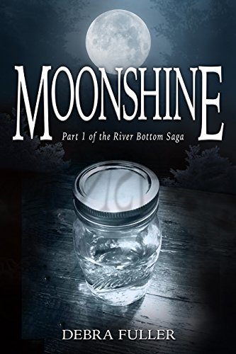 Moonshine: Part 1 of the River Bottom Saga by Debra Fuller | Goodreads