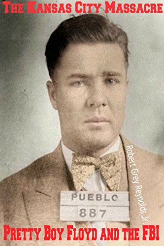The Kansas City Massacre: Pretty Boy Floyd And The FBI by Robert Grey Reynolds Jr. | Goodreads