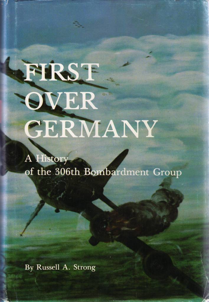 First Over Germany A History of the 306th Bombardment Group by Russell ...