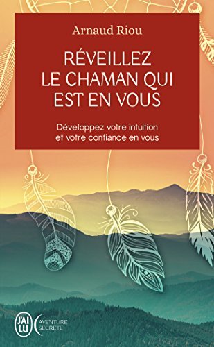Réveillez le chaman qui est en vous: Développez votre intuition et votre confiance en vous ...