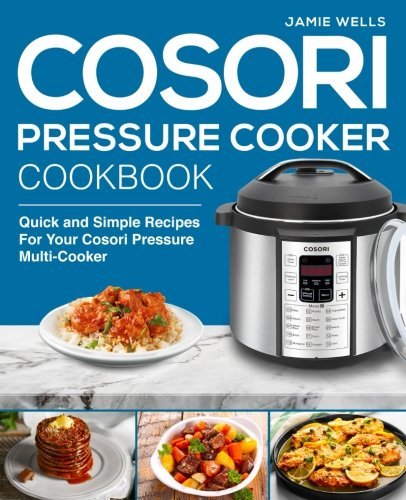 Cosori Pressure Cooker Cookbook: The Complete Cosori Pressure Cooker ...