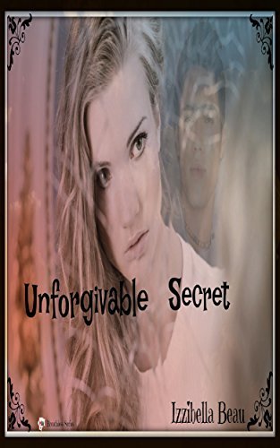 Unforgivable Secret by Izzibella Beau | Goodreads