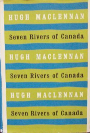 Seven Rivers Of Canada: The Mackenzie, The St. Lawrence, The Ottawa ...