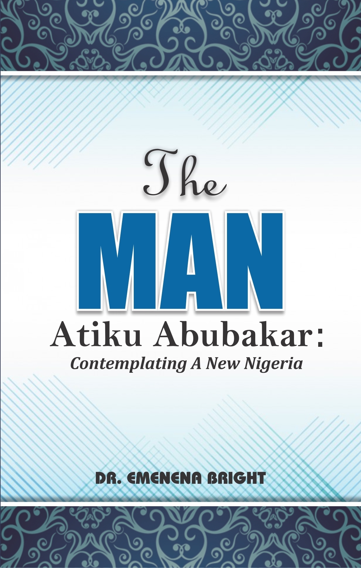 The Man Atiku Abubakar: Contemplating A New Nigeria by Emenena Bright ...