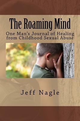The Roaming Mind: One Man’s Journal of Healing from Childhood Sexual ...