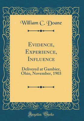 Evidence, Experience, Influence: Delivered at Gambier, Ohio, November ...