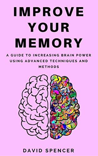 Improve Your Memory: A Guide to Increasing Brain Power Using Advanced ...