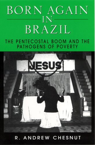 Born Again in Brazil: The Pentecostal Boom and the Pathogens of Poverty ...