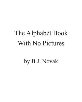 The Alphabet Book with No Pictures by B.J. Novak | Goodreads
