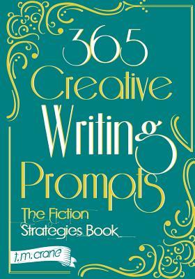 365 Creative Writing Prompts: The Fiction Strategies Book by T.M. Crane ...