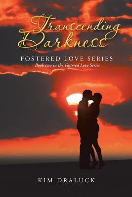 Transcending Darkness: Fostered Love Series by Kim Draluck | Goodreads